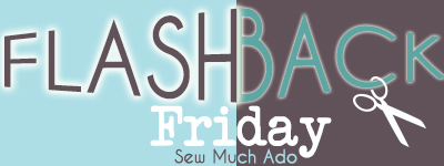 The Return of Flashback Friday - Sew Much Ado