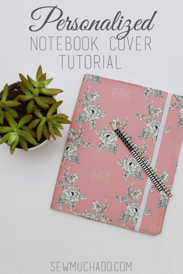 Personalized Notebook Cover Tutorial - Sew Much Ado